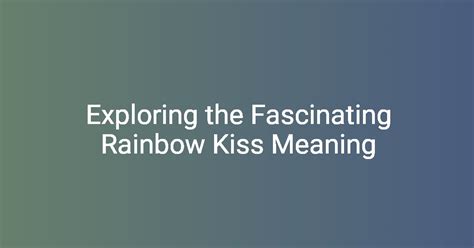 Exploring The Fascinating Rainbow Kiss Meaning Floryshare