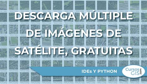 Descarga múltiple de imágenes de satélite gratuitas con Python