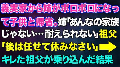 【スカッとする話】義実家から姉がボロボロになって子供と帰省。姉「あんなの家族じゃない 耐えられない」祖父「後は任せて休みなさい」→キレた