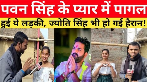 पवन सिंह के प्यार में पागल हुई ये लड़की ज्योति सिंह भी हो गई हैरान
