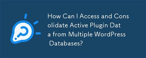 How Can I Access And Consolidate Active Plugin Data From Multiple
