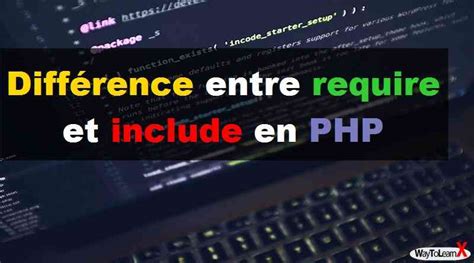 Différence entre require et include en PHP WayToLearnX