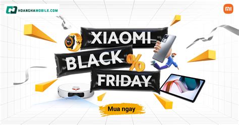 Xiaomi Black Friday Ưu đãi ngập tràn tại Hoàng Hà Mobile