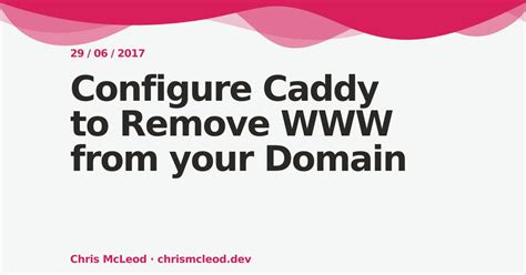 Configure Caddy To Remove From Your Domain Chris Mcleod