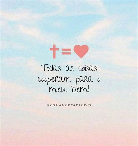 Tudo Coopera Para O Bem Daqueles Que Amam A Deus Us Frases