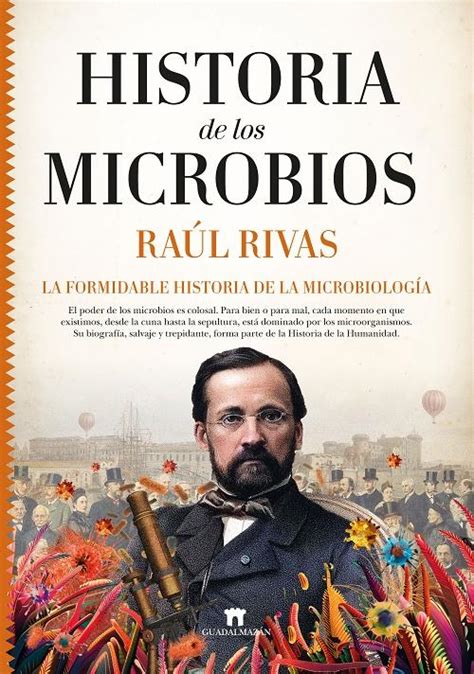 Historia de los microbios La formidable historia de la microbiología Rivas Raúl