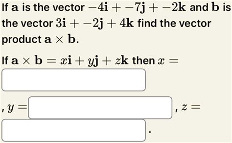 Solved If A Is The Vector 4i 7j 2k And B Is The Vector 3i 2j4k