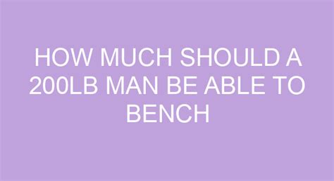 How Much Should A 200lb Man Be Able To Bench Press