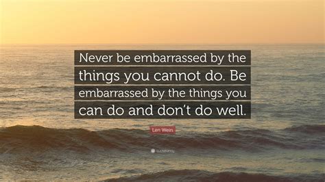 Len Wein Quote Never Be Embarrassed By The Things You Cannot Do Be