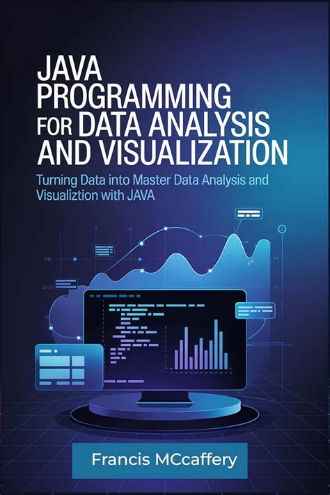 Java Programming For Data Analysis And Visualization Turning Data Into