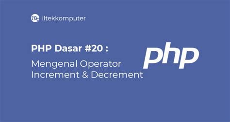Tutorial Php Dasar Part 20 Operator Increment Dan Decrement Di Php