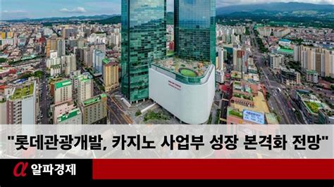 롯데관광개발 카지노 사업부 성장 본격화 전망 Youtube