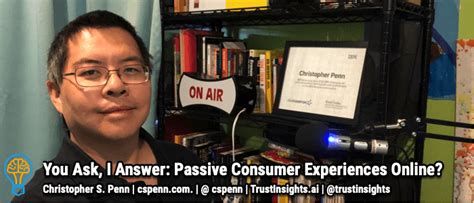 You Ask I Answer Passive Consumer Experiences Online Christopher S Penn Marketing Ai