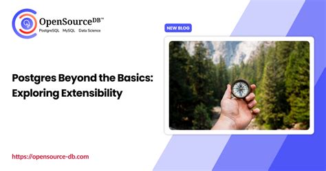 Postgres Beyond The Basics Exploring Extensibility Opensourcedb