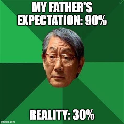 High Expectations Asian Father Meme Imgflip