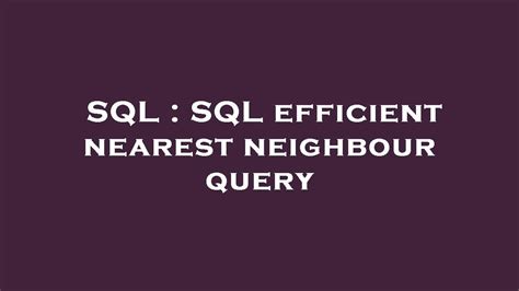 Sql Sql Efficient Nearest Neighbour Query Youtube