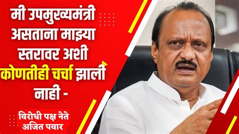 मी उपमुख्यमंत्री असताना माझ्या स्तरावर अशी कोणतीही चर्चा झाली नाही