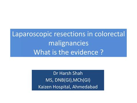 Laparoscopic Resections In Colorectal Malignancies By Dr Harsh Shah