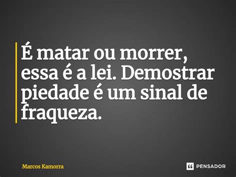 ⁠É Matar Ou Morrer Essa é A Lei Marcos Kamorra Pensador