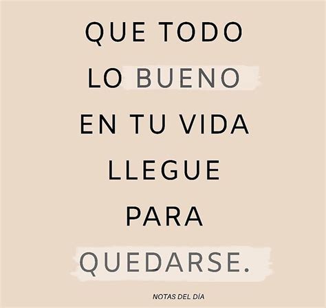 Que Todo Lo Bueno En Tu Vida Llegue Para Quedarse Frases
