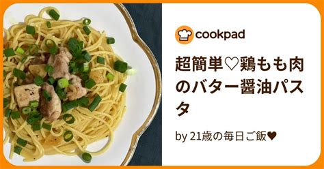 超簡単♡鶏もも肉のバター醤油パスタ By 20歳の毎日ご飯♥ 【クックパッド】 簡単おいしいみんなのレシピが389万品