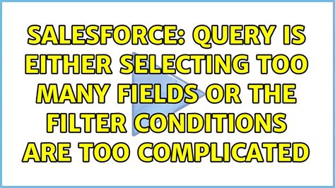 Salesforce Query Is Either Selecting Too Many Fields Or The Filter Conditions Are Too