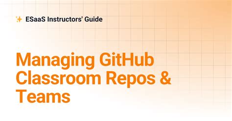 Managing GitHub Classroom Repos Teams ESaaS Instructors Guide