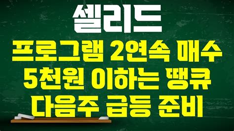 셀리드 주가전망 프로그램 2연속 매수 5천원 이하는 최적의 매매타점 오늘로 투자경고 재지정 종료 다음주 급등 준비 하세요