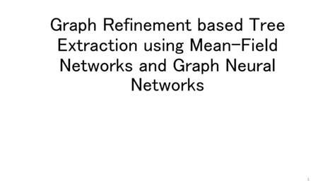 Graph Refinement Based Tree Extraction Using Mean Field Networks And Graph Neural Networks Ppt