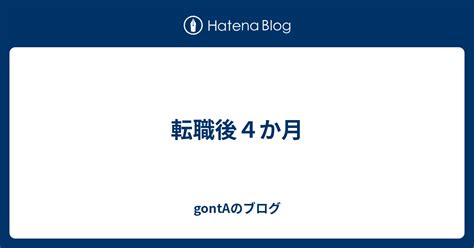 転職後4か月 Gontaのブログ