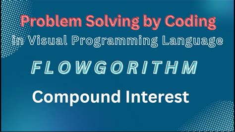 Compound Interest Flowgorithm Flowchart Program Logic Algorithm Youtube
