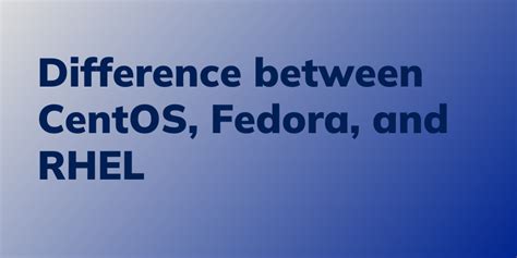 Difference Between CentOS Fedora And RHEL