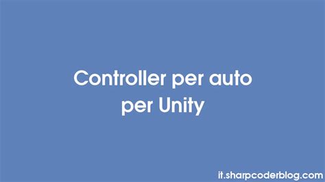 Controller Per Auto Per Unity Sharp Coder Blog