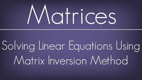 Solving Linear Equations Using Matrix Inversion Method Matrices