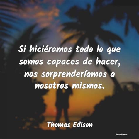 Frases de Thomas Edison Si hiciéramos todo lo que somos capaces