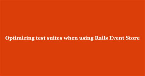 Optimizing Test Suites When Using Rails Event Store Arkency Blog