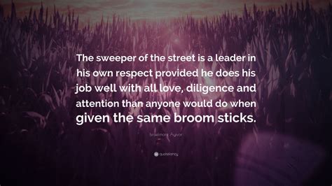 Israelmore Ayivor Quote “the Sweeper Of The Street Is A Leader In His