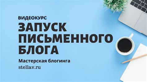 ВИДЕОКУРС ПО ЗАПУСКУ ПИСЬМЕННОГО БЛОГА — Мастерская блогинга Стеллы Васильевой