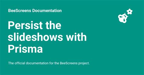 Persist The Slideshows With Prisma Beescreens Documentation