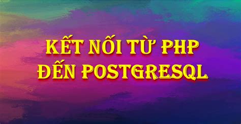 Kết Nối Từ Php đến Postgresql Thầy Long Web