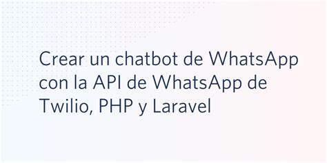 Crear Un Chatbot De Whatsapp Con La Api De Whatsapp De Twilio Php Y Laravel Twilio