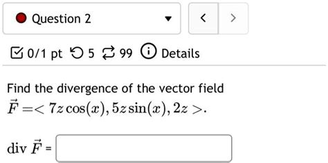 solved 2 how do i find the divergence question 2 0 1 pt 5 99 details