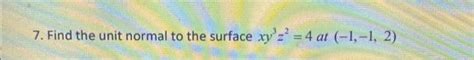 Solved 7 Find The Unit Normal To The Surface Xy3z2 4 At