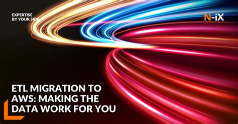 Make Your Data Work For You With Etl Migration To Aws N Ix