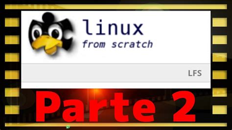 002 Lfs Linux From Scratch La Película Parte 2 Cap 4 Y 5