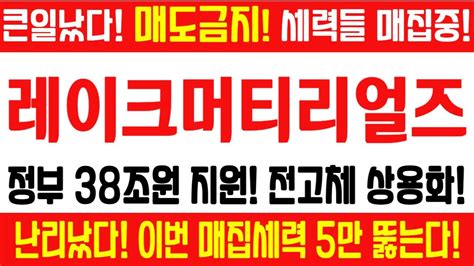레이크머티리얼즈 주가전망 긴급 속보 특급정보 큰일났다 매도금지 세력들 매집중 정부 38조원 지원 전고체 상용화 난리났다 이번 매집세력 5만