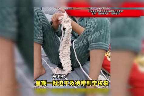 小学男生花两天用手指织围巾送老师老师虽然像绳子但很感动 花两天 围巾 手指