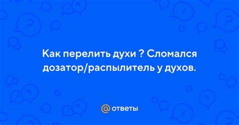 Ответы Mail Как перелить духи Сломался дозатор распылитель у духов