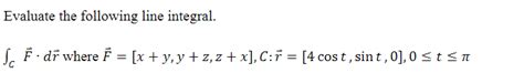 Solved Evaluate The Following Line Integral CFdr Where Chegg