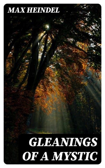 Gleanings Of A Mystic A Series Of Essays On Practical Mysticism